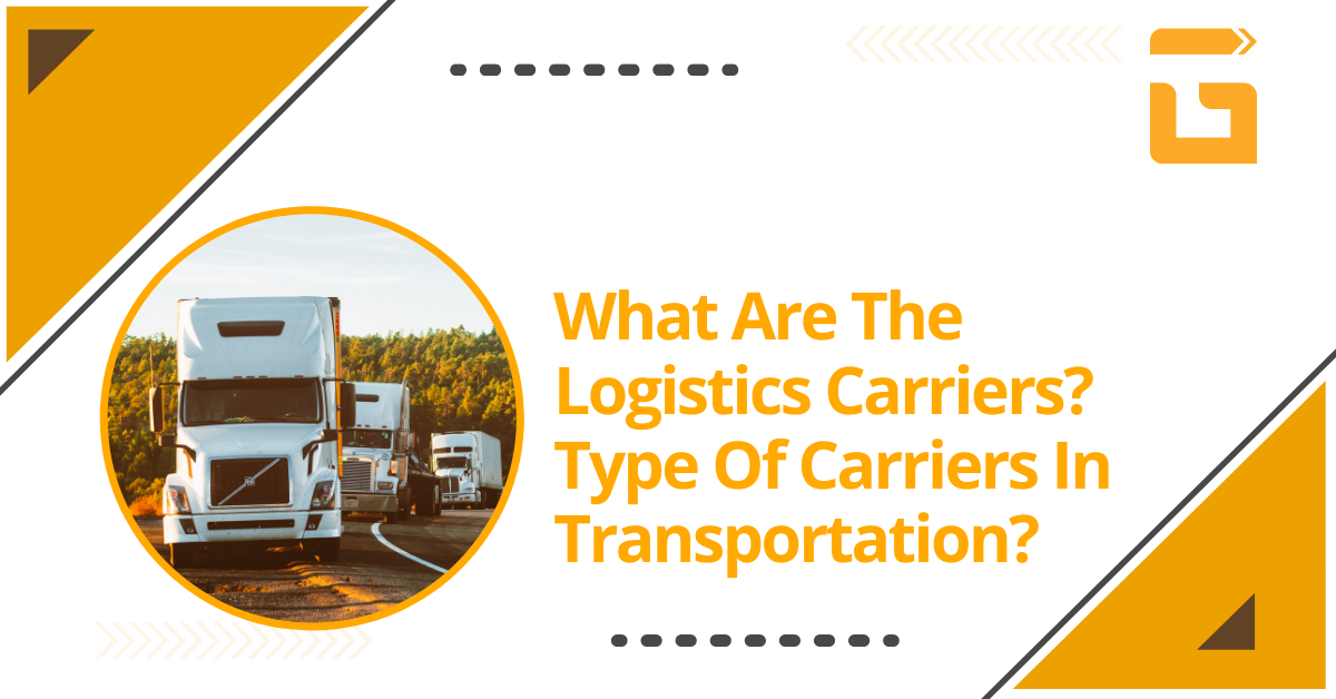 What Are The Logistics Carriers? Type Of Carriers In Transportation?